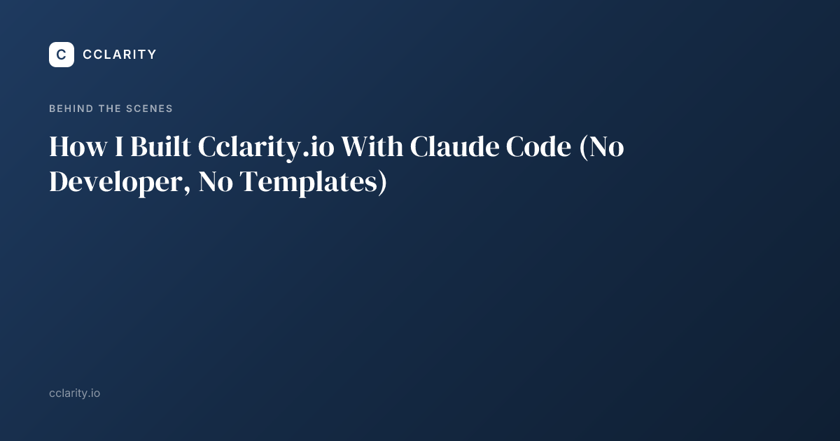 How I Built Cclarity.io With Claude Code (No Developer, No Templates ...
